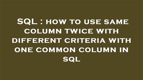 SQL How To Use Same Column Twice With Different Criteria With One