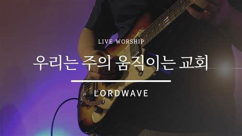 Live Worship 우리는 주의 움직이는 교회 로드웨이브 Lord Wave YouTube
