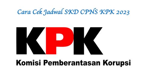 Cara Cek Jadwal SKD CPNS KPK 2023 Berikut Tips Penting BAMS
