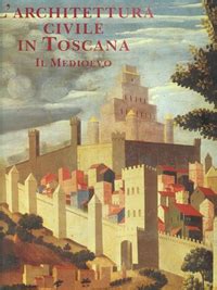 L Architettura Civile In Toscana Il Medioevo Amerigo Restucci