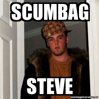 Meme Scumbag Steve Scumbag Steve