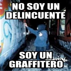 Meme Personalizado No Soy Un Delincuente Soy Un Graffitero 1056519