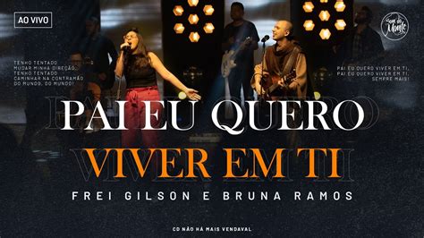 Pai Eu Quero Viver Em Ti Frei Gilson Som Do Monte Clipe Oficial