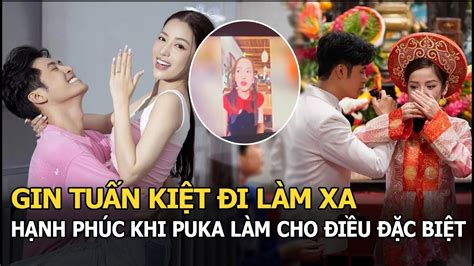 Gin Tuấn Kiệt đi làm xa hạnh phúc khi Puka làm cho điều đặc biệt vợ