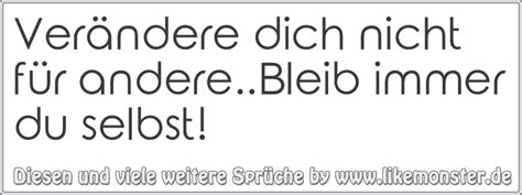 Verändere dich nicht für andere Bleib immer du selbst Tolle Sprüche