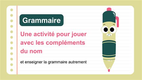 Grammaire une activité pour jouer avec les compléments du nom et