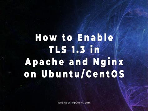 How To Enable TLS 1 3 In Apache And Nginx On Ubuntu And CentOS Linux