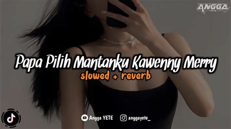 DJ Kawenny Marry X Papa Pilih Mantanku Slowed Reverb YouTube