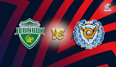 Nhận định bóng đá Jeonbuk Hyundai vs Daegu 17h00 ngày 07 6 VĐQG Hàn Quốc