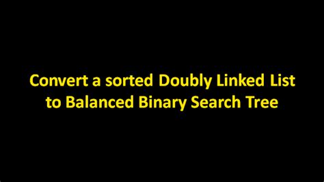 convert a sorted doubly linked list to balanced binary search tree ideserve