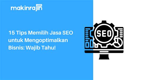 15 Tips Memilih Jasa SEO Untuk Mengoptimalkan Bisnis Wajib Tahu