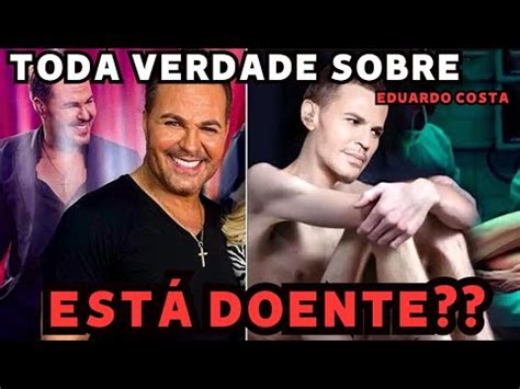 Eduardo Costa Doente Saiba Tudo que a Midia Esconde de Você YouTube
