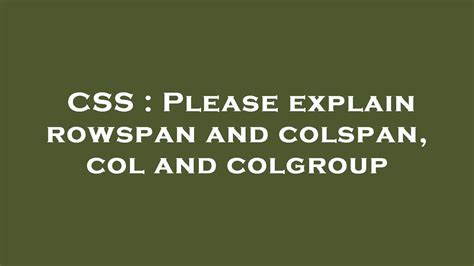 Css Please Explain Rowspan And Colspan Col And Colgroup Youtube