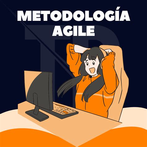 Metodología Agile qué es y cómo aplicarla en tu proyecto efectivo