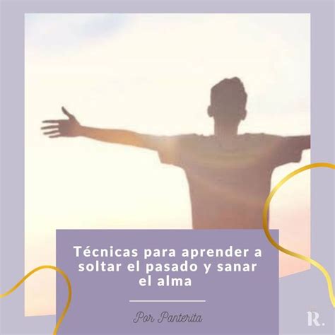 Técnicas para aprender a soltar el pasado y sanar el alma EL MUNDO DE
