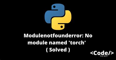 no module named torch troubleshooting tips to resolve the error