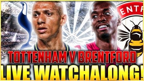TOTTENHAM HOTSPUR V BRENTFORD LIVE WATCHALONG PREMIER LEAGUE