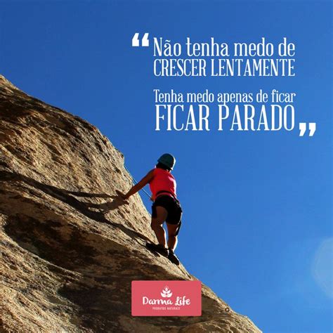 Não tenha medo de crescer lentamente Tenha medo apenas de ficar parado