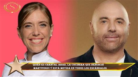Qui N Es Chantal Abad La Cocinera Que Denunci Martitegui Y Est