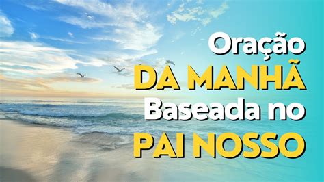 ORAÇÃO DA MANHÃ BASEADA NO PAI NOSSO YouTube