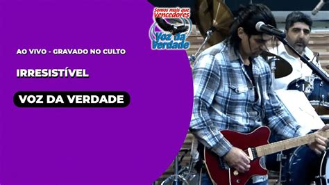 Irresistível ao vivo Voz da Verdade Culto YouTube