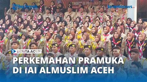 VIDEO 260 Anggota Pramuka Berkemah Di IAI Almuslim Aceh Serambinews