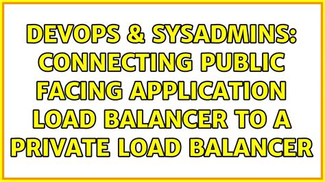 DevOps SysAdmins Connecting Public Facing Application Load Balancer