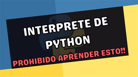 Qu Es El Int Rprete De Python Y C Mo Funciona Youtube