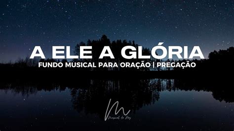 Fundo Musical Para Oração e Pregação A Ele a Glória Porque Dele e