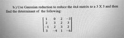 solved b use gaussian reduction to reduce the 4x4 matrix t0 a 3 x 3 and then find the