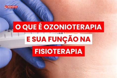 O que é Ozonioterapia e sua função na Fisioterapia Resportes Cursos
