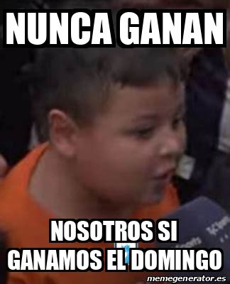 Meme Personalizado Nunca Ganan Nosotros Si Ganamos El Domingo 33331571