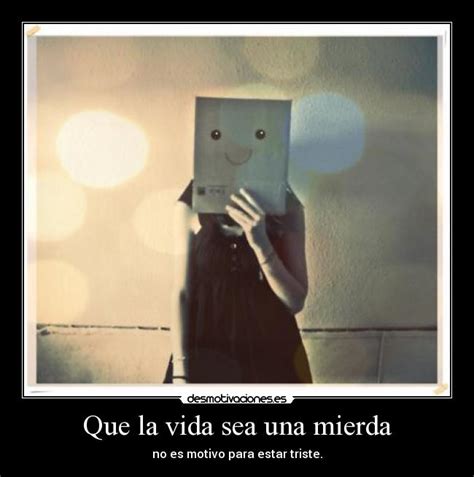 Que La Vida Sea Una Mierda Desmotivaciones
