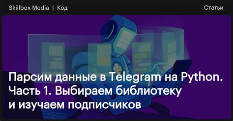Пишем парсер Telegram каналов и чатов на Python Skillbox Media