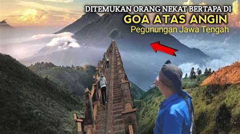 Ngeri Ditemukan Orang Nekat Bertapa Di Dalam Goa Atas Angin