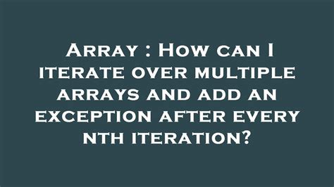 Array How Can I Iterate Over Multiple Arrays And Add An Exception