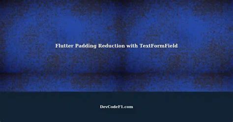 Reducing Padding In Flutter A Case Study With Textformfield