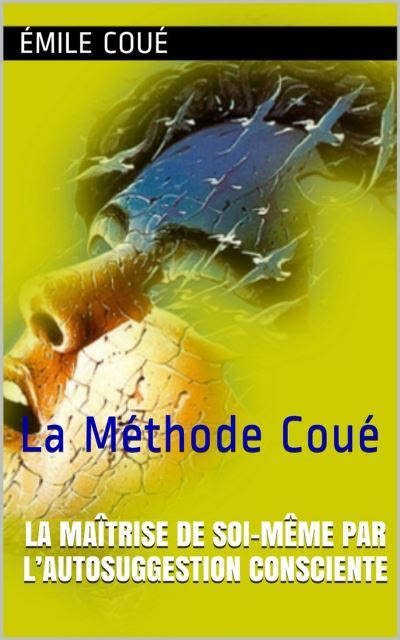 La Maîtrise de soi même par lautosuggestion consciente La Méthode Coué