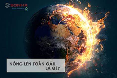 Nóng lên toàn cầu là gì Nguyên nhân hậu quả biện pháp
