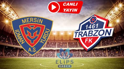 Yeni Mersin İdman Yurdu 1461 Trabzon FK canlı izle Elips Haber