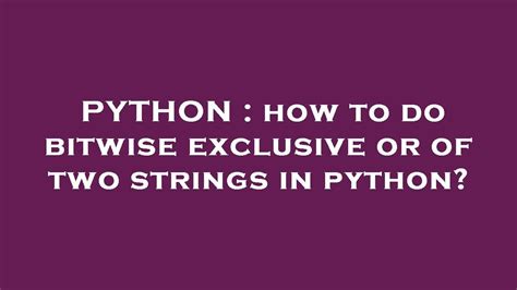 python how to do bitwise exclusive or of two strings in python youtube
