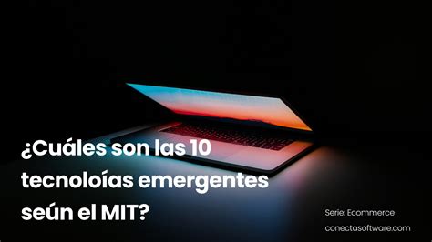 10 tecnologías emergentes segun el Mit Conecta Magazine