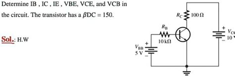 Determine Ib Ic Ie Vbe Vce And Vcb In The Circuit The Transistor Has