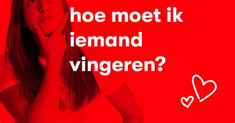 Hoe Moet Ik Iemand Vingeren Seksuolotte Lees Mnm
