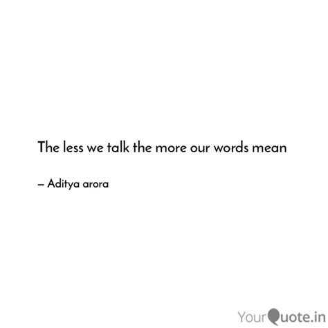 The Less We Talk The More Quotes Writings By Aditya Yourquote