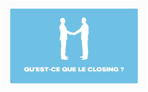 Qu est ce que le Closing Comprendre l Étape Cruciale du Processus de