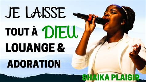 JE LAISSE TOUT À DIEU LOUANGE ADORATION SR SHAIKA PLAISIR