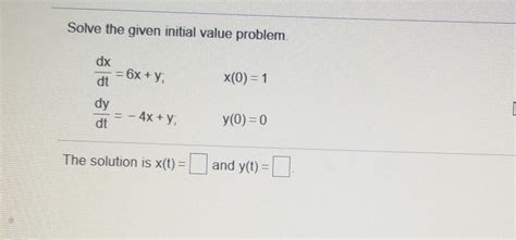 solved solve the given initial value problem dx dt 6x y