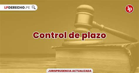Jurisprudencia Actual Y Relevante Sobre Control De Plazo LP