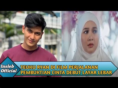 4 FAKTA FILM PERJALANAN PEMBUKTIAN CINTA DEBUT LAYAR LEBAR TEUKU RYAN